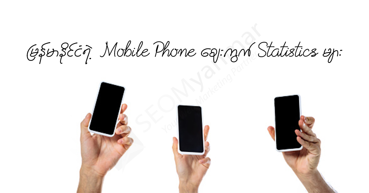 မြန်မာနိုင်ငံရဲ့ Mobile Phone ဈေးကွက် Statistics များ